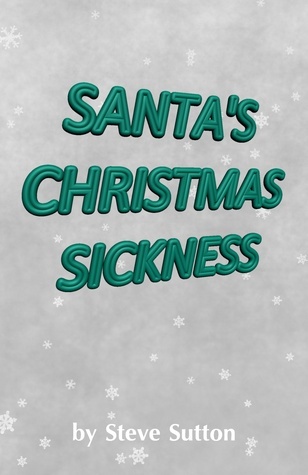 Santa's Christmas Sickness by Steve Sutton | Goodreads