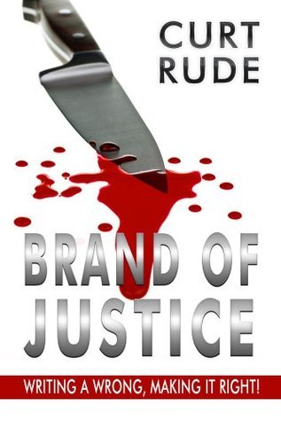 Brand of Justice: Righting a Wrong, Making it Right! by Curt Rude ...