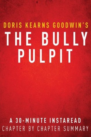 Summary of The Bully Pulpit: by Doris Kearns Goodwin | Includes ...