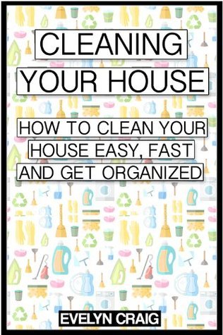 Cleaning your house: How to clean your house easy, fast and get ...