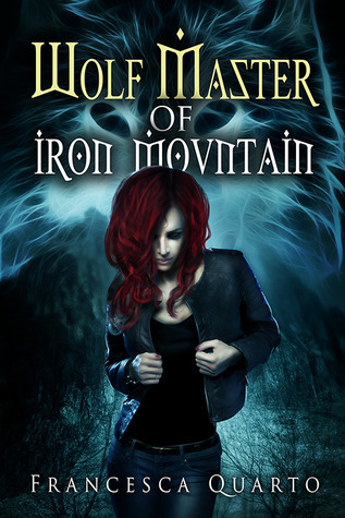 Wolf Master of Iron Mountain (Book 1) by Francesca Quarto | Goodreads