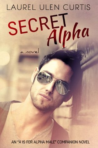 Secret Alpha (A is for Alpha Male Book 2) by Laurel Ulen Curtis | Goodreads
