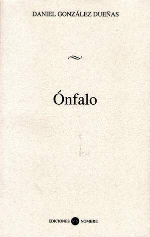 Ónfalo by Daniel González Dueñas | Goodreads
