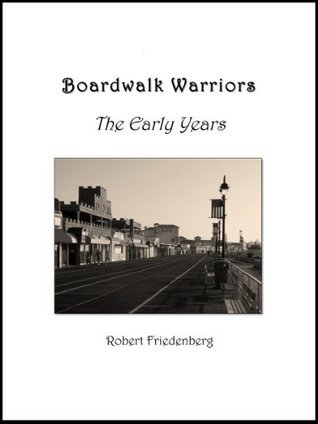 Boardwalk Warriors (The Early Years) by Robert Friedenberg | Goodreads