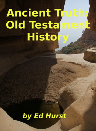 Ancient Truth: Old Testament History by Ed Hurst | Goodreads