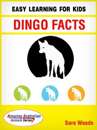 Dingo Facts: Easy Learning for Kids by Sara Woods | Goodreads