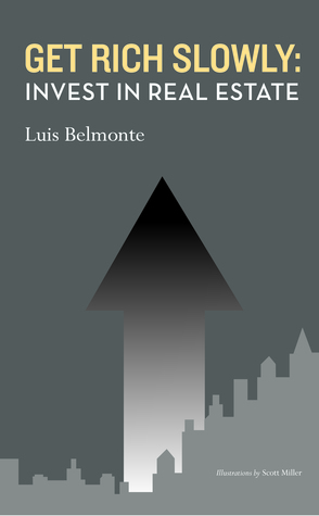 Get Rich Slowly: Invest in Real Estate by Luis Belmonte | Goodreads