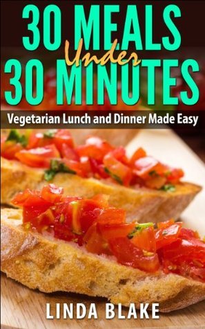 30 Meals Under 30 Minutes: Vegetarian Lunch and Dinner Made Easy by ...