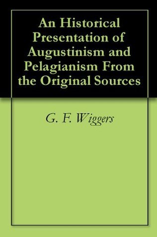 An Historical Presentation of Augustinism and Pelagianism From the ...