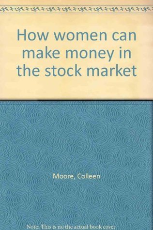 How women can make money in the stock market by Colleen Moore | Goodreads
