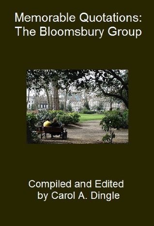 Memorable Quotations: The Bloomsbury Group by Carol A. Dingle | Goodreads