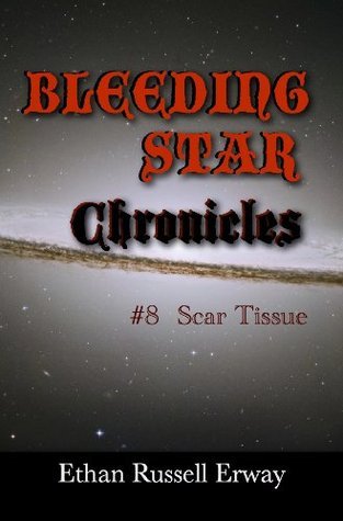 Bleeding Star Chronicles #8- Scar Tissue by Ethan Russell Erway | Goodreads