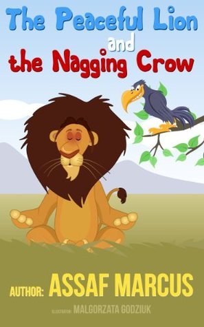 The Peaceful Lion And The Nagging Crow by A.M. Marcus | Goodreads