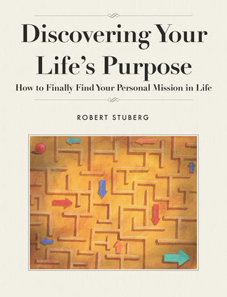Discovering Your Life's Purpose by Robert Stuberg | Goodreads