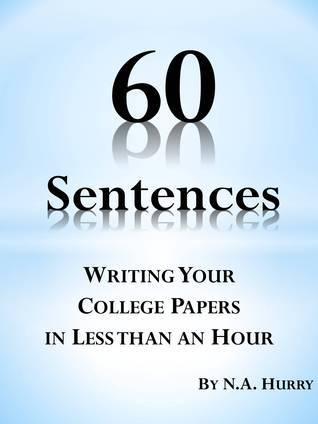 60 Sentences: Writing Your College Papers in Less than an Hour by N.A ...