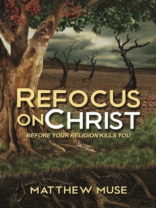 Refocus on Christ: Before your religion kills you by Matthew Muse ...