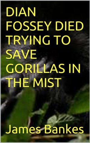 Dian Fossey died trying to Save Gorillas in the Mist by James Bankes ...
