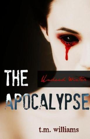 The Apocalypse - Undead Winter by T.M. Williams | Goodreads