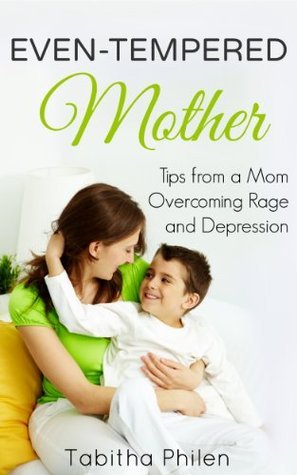 Even-Tempered Mother: Tips from a Mom Overcoming Rage and Depression by ...