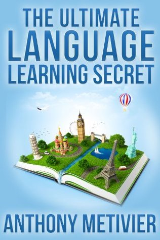 The Ultimate Language Learning Secret by Anthony Metivier | Goodreads