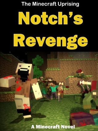The Minecraft Uprising: Notch’s Revenge – A Minecraft Novel by ...