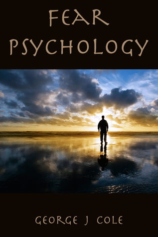 Fear Psychology by George J. Cole | Goodreads