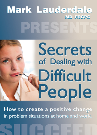 Secrets of Dealing with Difficult People by Mark Lauderdale | Goodreads