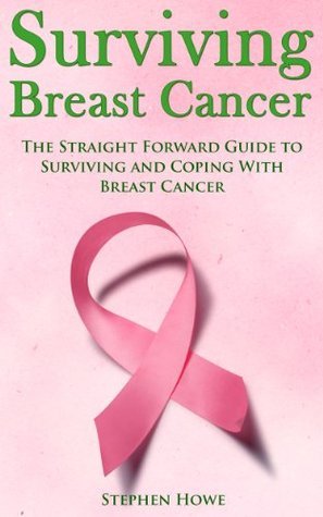 Surviving Breast Cancer: The Straight forward Guide to Surviving and ...