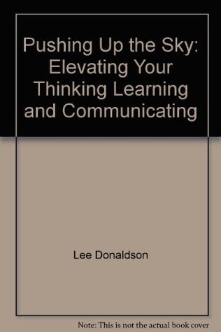 Pushing Up the Sky: Elevating Your Thinking, Learning and Communicating ...