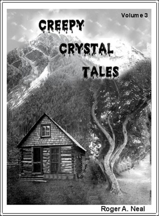 Creepy Crystal Tales, Volume 3 by Roger Neal | Goodreads