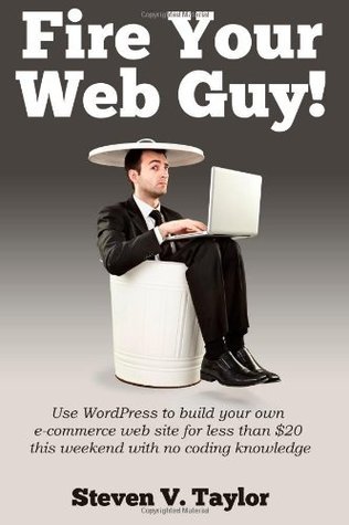 Fire Your Web Guy!: Use WordPress to Build Your Own Ecommerce Website ...