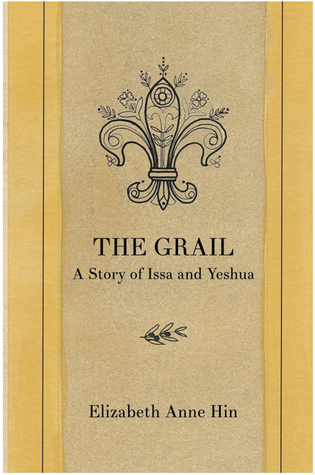 The Grail: A Story of Issa and Yeshua by Elizabeth Anne Hin | Goodreads