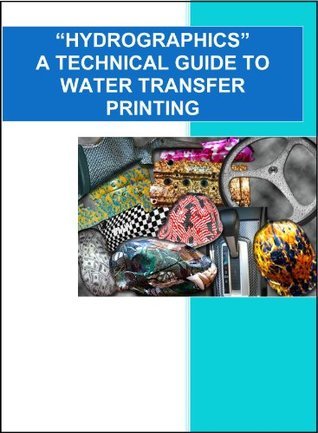 “HYDROGRAPHICS” A Technical Guide to Water Transfer Printing by El Paso ...