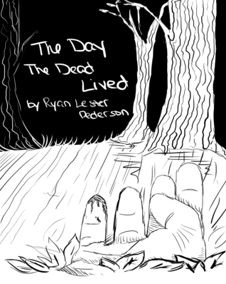 The Day The Dead Lived by Ryan Pederson | Goodreads
