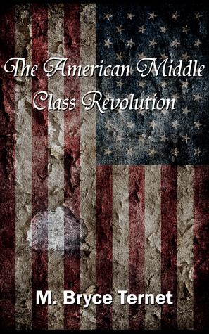 The American Middle Class Revolution by M. Bryce Ternet | Goodreads