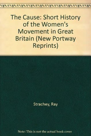 The cause: A short history of the woman's movement in Great Britain by ...