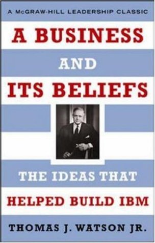 A Business and Its Beliefs : The Ideas That Helped Build IBM by Thomas ...