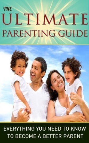 Parenting: The Ultimate Parenting Guide – Everything You Need To Know ...