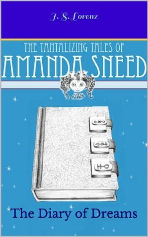 The Tantalizing Tales of Amanda Sneed: The Diary of Dreams by J.S ...