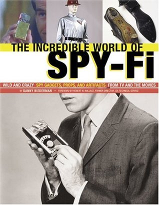 The Incredible World of Spy-fi: Wild and Crazy Spy Gadgets, Props, and ...