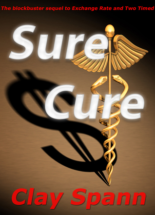Sure Cure (Exchange Rate Trilogy Book 3) by Clayton Spann | Goodreads
