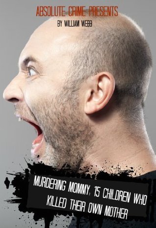 Murdering Mommy: 15 Children Who Killed Their Own Mother by William ...