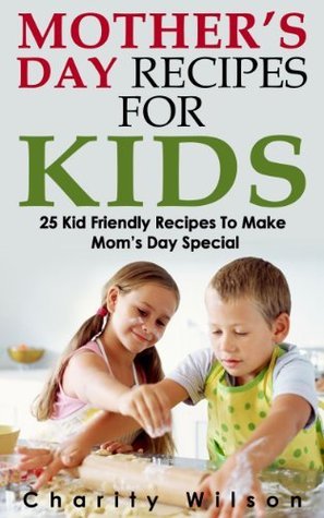 Mother’s Day Recipes For Kids: 25 Kid Friendly Recipes To Make Mom’s ...