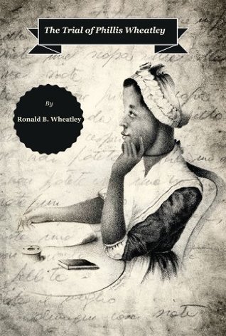The Trial of Phillis Wheatley by Ronald B. Wheatley | Goodreads