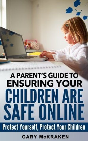 A Parent’s Guide to Ensuring Your Children Are Safe Online: Protect ...