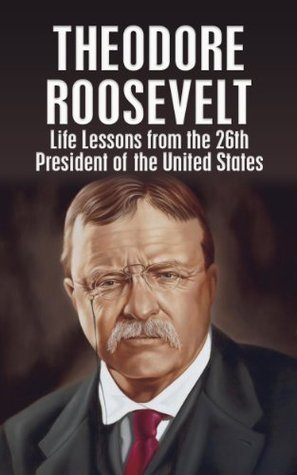 Theodore Roosevelt: Life Lessons from the 26th President of the United ...