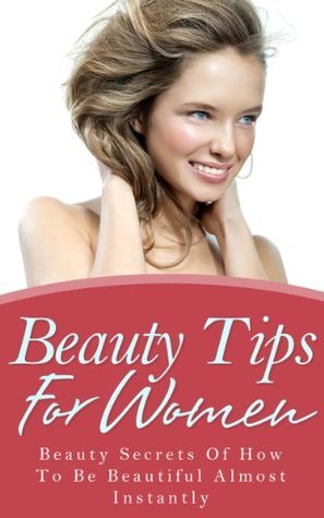 Beauty Tips For Women – Beauty Secrets Of How To Be Beautiful Almost ...