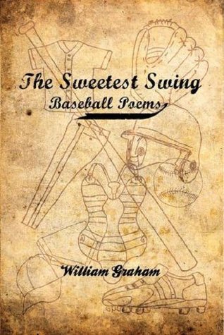 The Sweetest Swing: Baseball Poems (Poetry) by William Graham | Goodreads