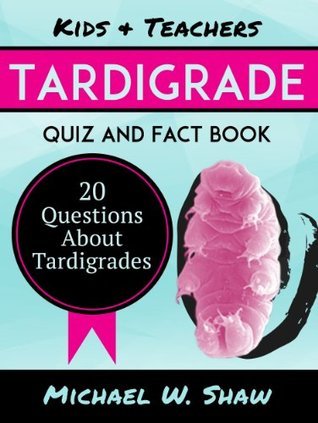 Kids & Teachers Tardigrade Quiz and Fact Book: 20 Questions About ...