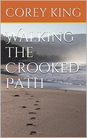 Walking The Crooked Path by Corey King | Goodreads